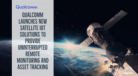 Qualcomm Launches New Satellite Iot Solutions To Provide Uninterrupted Remote Monitoring And