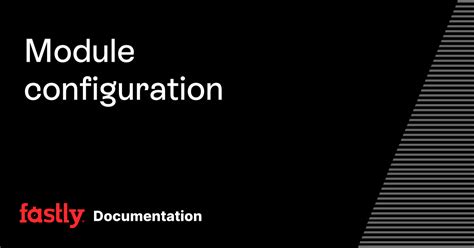 Module Configuration Fastly Documentation
