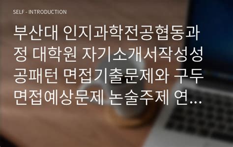 부산대 인지과학전공협동과정 대학원 자기소개서작성성공패턴 면접기출문제와 구두면접예상문제 논술주제 연구계획서 견본 연구계획서견본 자소서입력항목분석 자기소개서