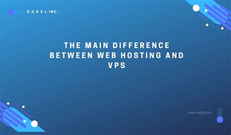 The Main Difference Between Web Hosting Vs Vps Oudel Inc