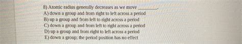 Solved Atomic Radius Generally Decreases As We Move A Chegg