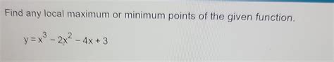 Solved Find Any Local Maximum Or Minimum Points Of The Given