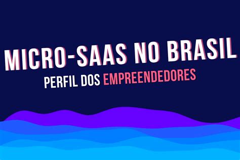Minha Teoria Sobre O Mercado Brasileiro De Micro Saas