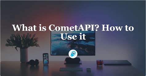 what is cometapi how to use it immediately cometapi