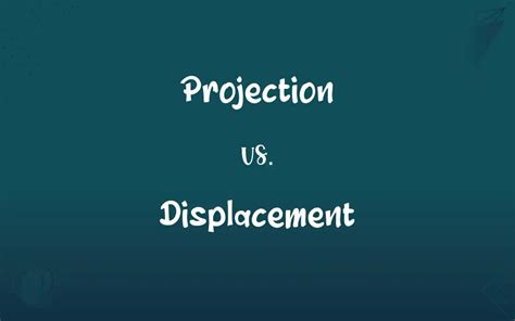 Projection Vs Displacement Whats The Difference