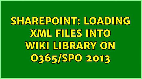 Sharepoint Loading Xml Files Into Wiki Library On O365spo 2013 Youtube