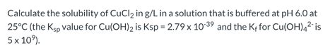 Solved Calculate The Solubility Of Cucl2 In Gl In A
