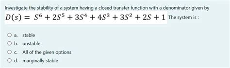 Solved Investigate The Stability Of A System Having A Closed Chegg