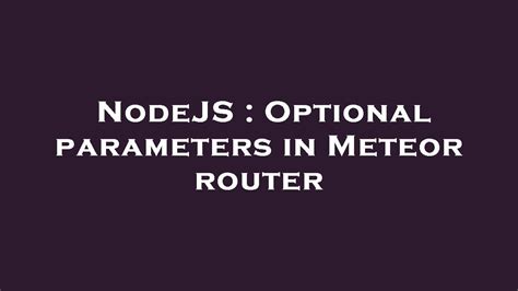 Nodejs Optional Parameters In Meteor Router Youtube