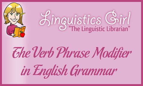 The Verb Phrase Modifier In English Grammar Linguistics Girl