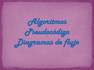 Algoritmos Pseudocodigos Y Diagramas De Flujo PPT