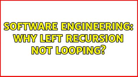 Software Engineering Why Left Recursion Not Looping 2 Solutions Youtube