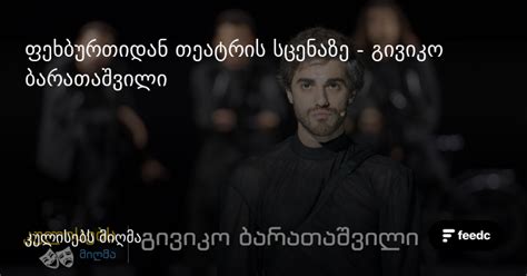 ფეხბურთიდან თეატრის სცენაზე გივიკო ბარათაშვილი Feedc