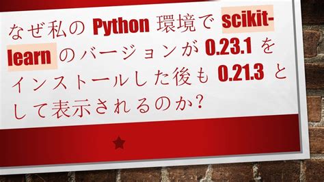 なぜ私のpython環境でscikit learnのバージョンが0 23 1をインストールした後も0 21 3として表示されるのか
