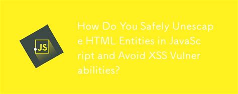 How Do You Safely Unescape Html Entities In Javascript And Avoid Xss