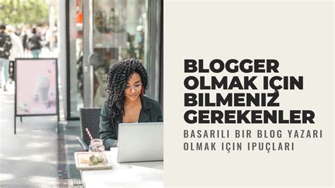 Blogger Olmak İçin Bilmeniz Gerekenler