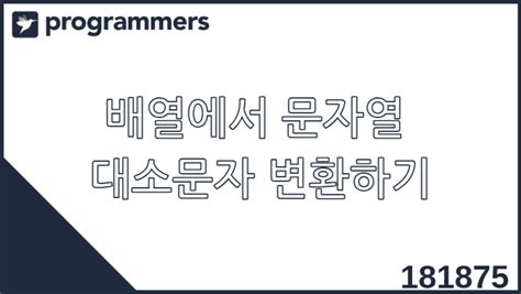 [java 문제 풀이] 167 배열에서 문자열 대소문자 변환하기 stupefyee