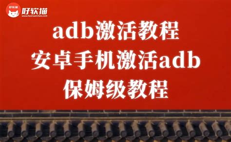 安卓adb激活保姆级教程 好软猫