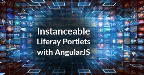 Creating Instanceable Liferay Portlets With AngularJS XTIVIA