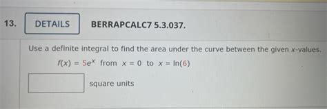 Solved Use A Definite Integral To Find The Area Under The Chegg