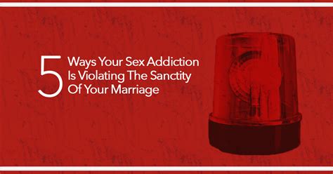 Five Ways In Which Sex Addiction Is Violates The Sanctity Of Marriage