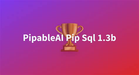 Pipableai Pip Sql 13b A Hugging Face Space By Sammyblues