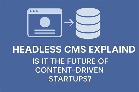 Headless Cms Explained Is It The Future Of Content Driven Startups Ripeet It Solutions