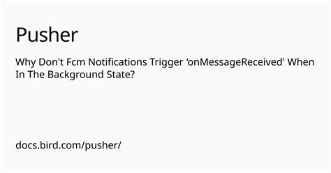 Why Dont Fcm Notifications Trigger ‘onmessagereceived When In The