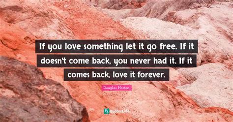 If You Love Something Let It Go Free If It Doesnt Come Back You Nev
