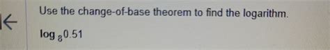 Solved Use The Change Of Base Theorem To Find The Chegg