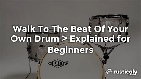 Walk To The Beat Of Your Own Drum Described For Everyone