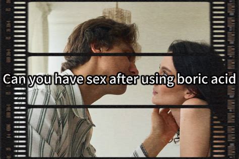 Can You Have Sex After Using Boric Acid