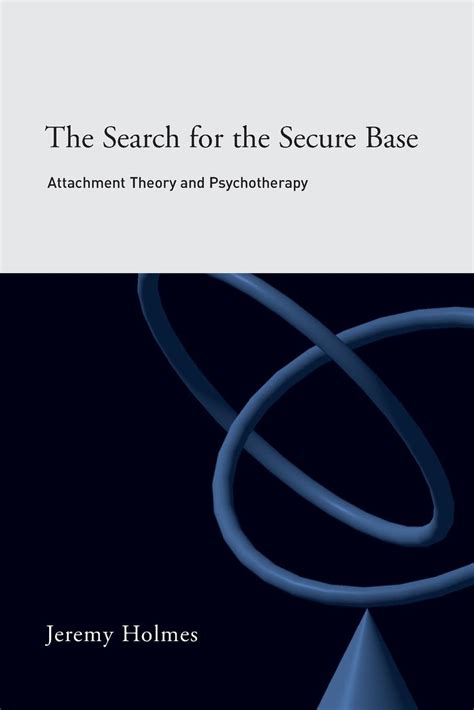 The Search For The Secure Base Attachment Theory And Psychotherapy 9781583911525