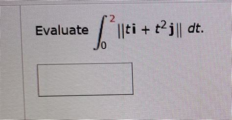 Solved Evaluate ∫02∥∥tit2j∥∥dt