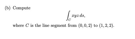 Solved B ComputeC Xyzdswhere C Is The Line Segment From Chegg Com
