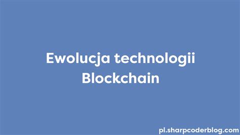 Ewolucja Technologii Blockchain Sharp Coder Blog
