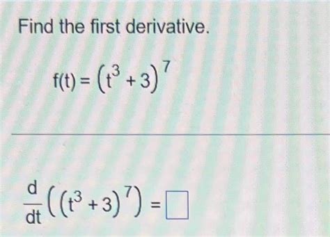 Solved Find the first derivative.f(t)=(t3+3)7ddt((t3+3)7)= | Chegg.com