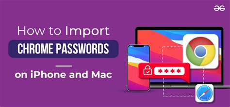How To Import Chrome Passwords To Safari On Iphone And Mac Geeksforgeeks