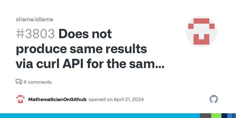 Does Not Produce Same Results Via Curl Api For The Same Model · Issue 3803 · Ollamaollama