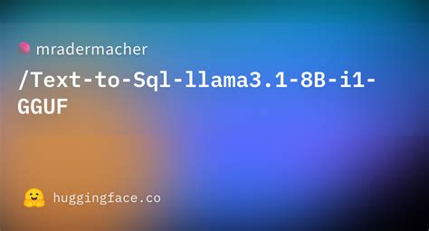 Mradermacher Text To Sql Llama3 1 8b I1 Gguf · Hugging Face
