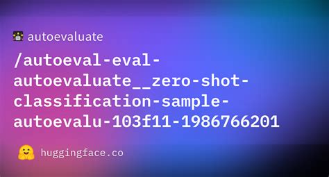 Autoevaluate Autoeval Eval Autoevaluate Zero Shot Classification Sample Autoevalu F
