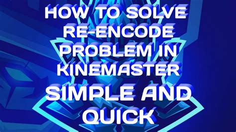 How To Solve Re Encode Problem On Kinemaster Idle Sharing Youtube