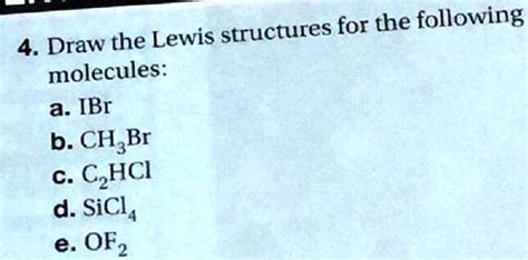 4 Draw The Lewis Structures For The Following Molecules A Ibr B Ch3br C C2hcl D Sicl4 E Of2