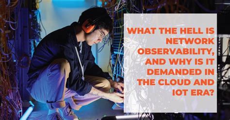 What Is Network Observability And Why Is It Demanded