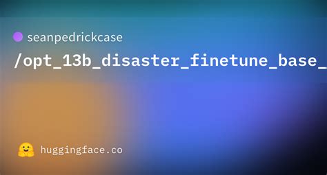 seanpedrickcase opt 13b disaster finetune base model lora · hugging face