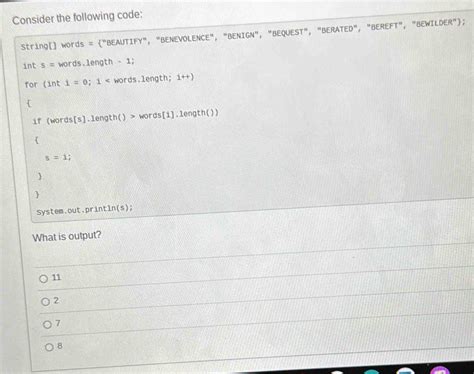 Solved: Consider the following code: String[] words = "BEAUTIFY", "BENEVOLENCE", "BENIGN ...