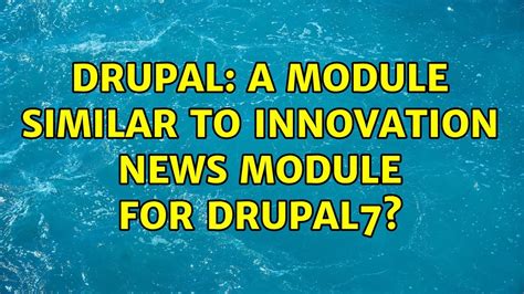 drupal a module similar to innovation news module for drupal7 youtube