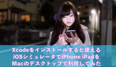 Xcodeをインストールすると使えるiOSシミュレータでiPhone iPadをMacのデスクトップで利用してみた 思い立ったら弄る