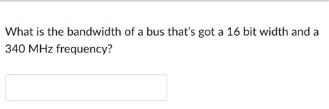 solved what is the bandwidth of a bus that s got a 16 bit