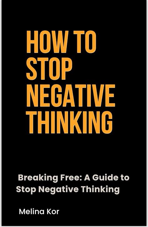 How To Stop Negative Thinking Breaking Free A Guide To Stop Negative Thinking